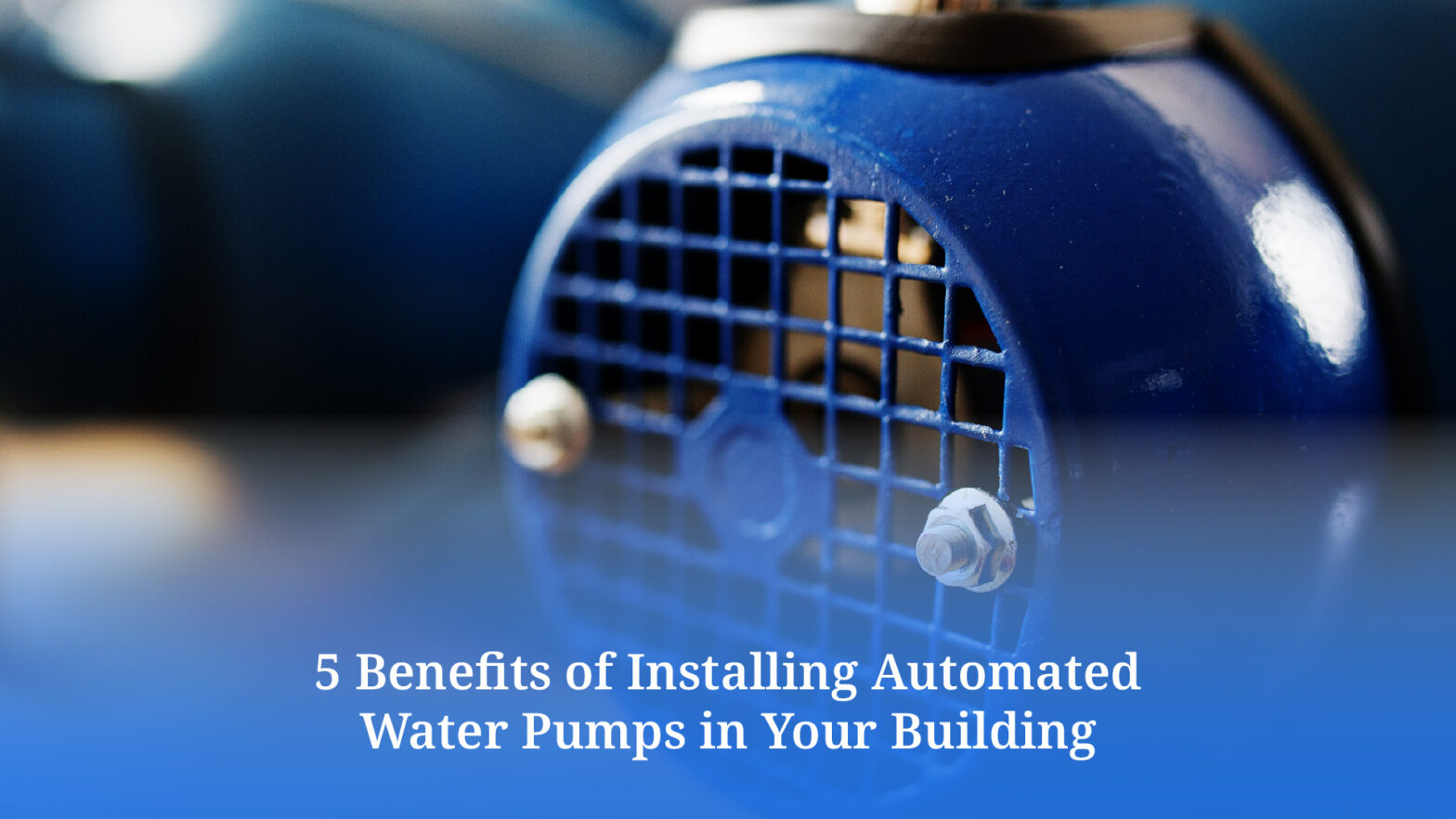 5 Reasons Why Automated Water Pumps Are Essential for Your Building